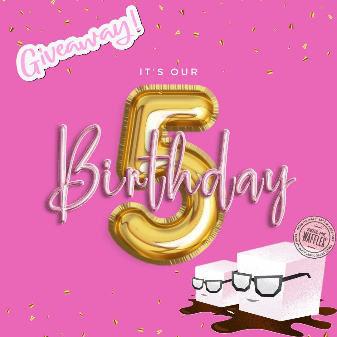 We are 5! Happy Birthday To Us! – Send Me Waffles